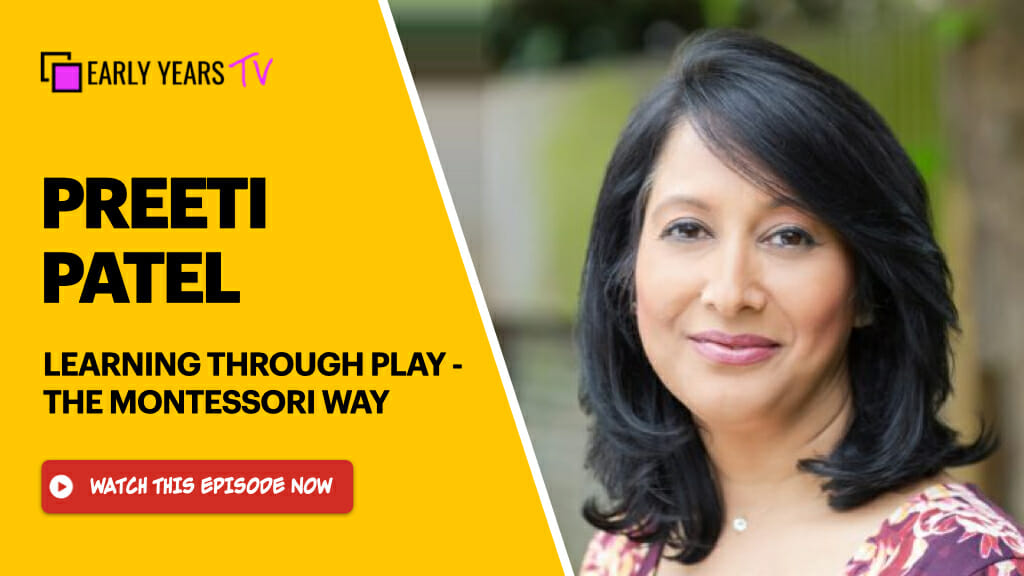 Preeti Patel on Learning Through Play - The Montessori Way - Early Years TV