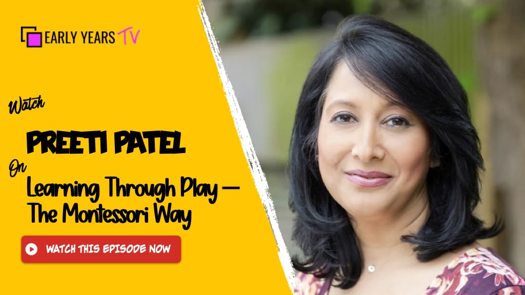 Preeti Patel on Learning Through Play - The Montessori Way - Early Years TV