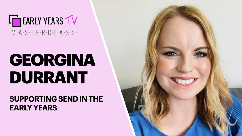 Supporting SEND in the Early Years with Georgina Durrant - Early Years TV