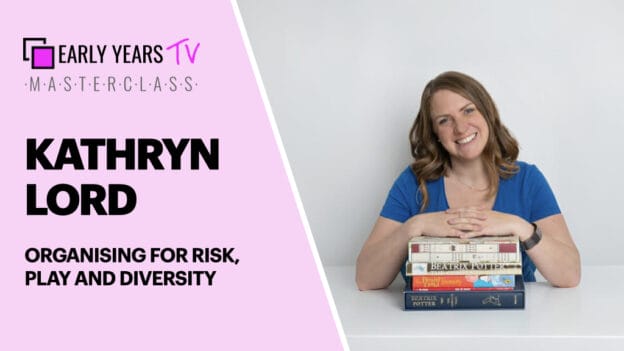 Organising for Risk, Play and Diversity with Kathryn Lord - Early Years TV